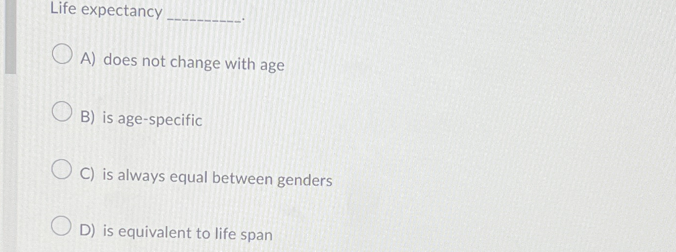 Solved Life expectancy q,A) ﻿does not change with ageB) ﻿is | Chegg.com