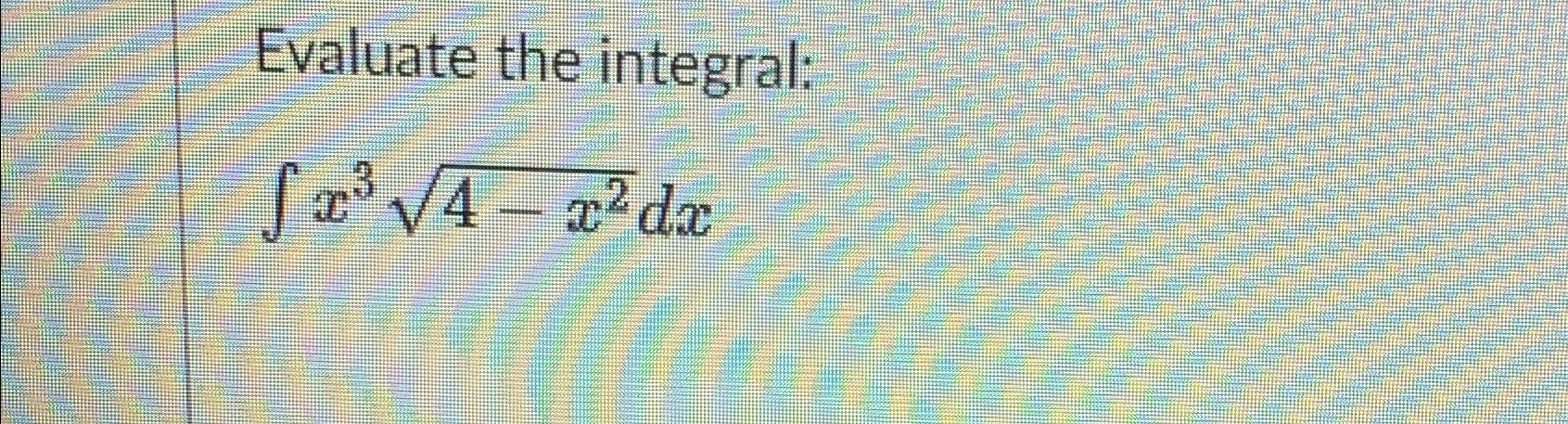 Solved Evaluate the integral:∫﻿﻿x34-x22dx | Chegg.com