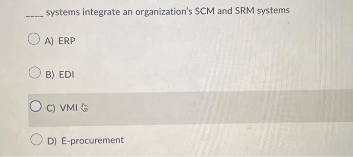 Solved systems integrate an organization's SCM and SRM | Chegg.com