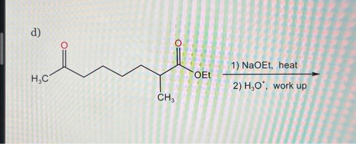Solved d) 1) NaOEt, heat 2) H3O+, work up | Chegg.com