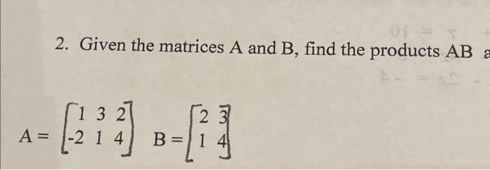 Solved 2. Given the matrices A and B, find the products AB | Chegg.com