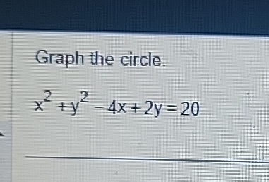 Solved Graph the circle.x2+y2-4x+2y=20 | Chegg.com