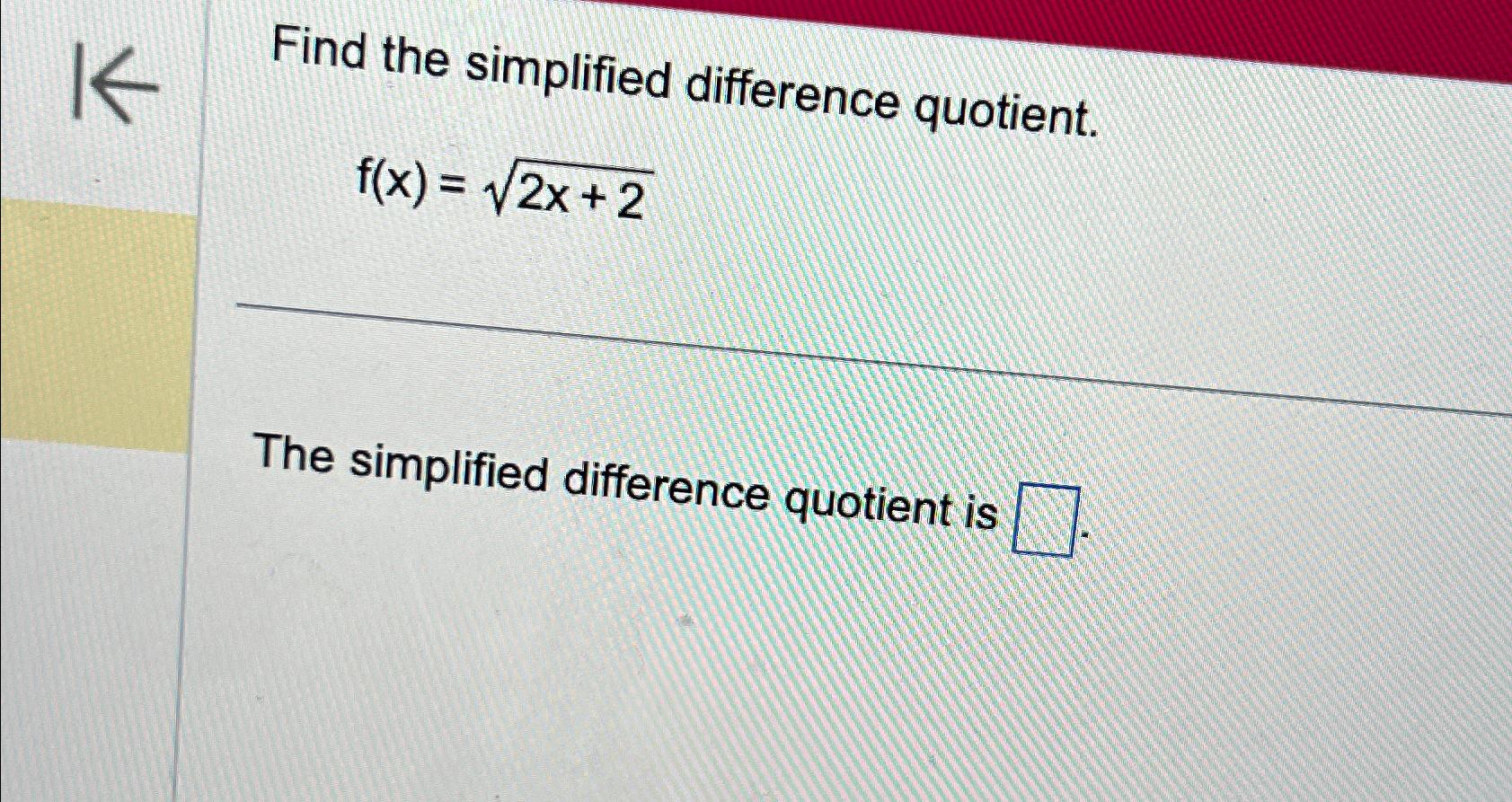 Solved Find the simplified difference quotient.f(x)=2x+22The | Chegg.com