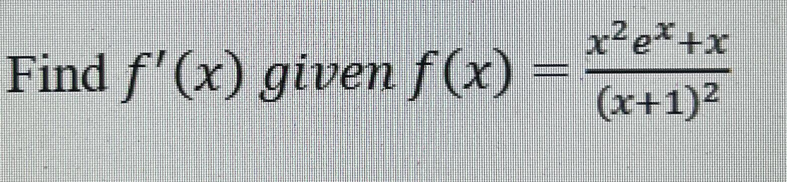 Solved Find f'(x) ﻿given f(x)=x2ex+x(x+1)2 | Chegg.com