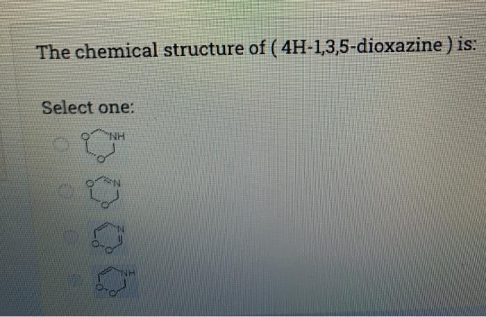 Solved The chemical structure of ( 4H-1,3,5-dioxazine ) is: | Chegg.com