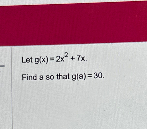 Solved Let g(x)=2x2+7x.Find a so that g(a)=30. | Chegg.com Solved Let g(x)=2x2+7x.Find a so that g(a)=30. | Chegg.com