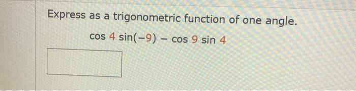 Solved Express as a trigonometric function of one angle. Cos | Chegg.com