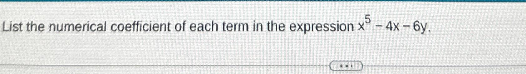 Solved List the numerical coefficient of each term in the | Chegg.com