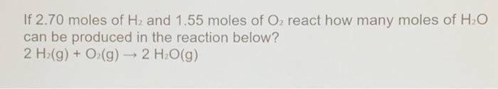 Solved If 2.70 moles of H₂ and 1.55 moles of O₂ react how | Chegg.com