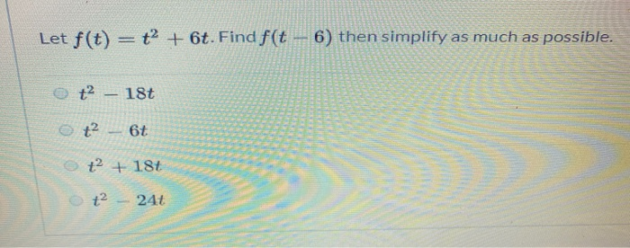 Solved Let f(t) = t2 + 6t. Find f(t - 6) then simplify as | Chegg.com