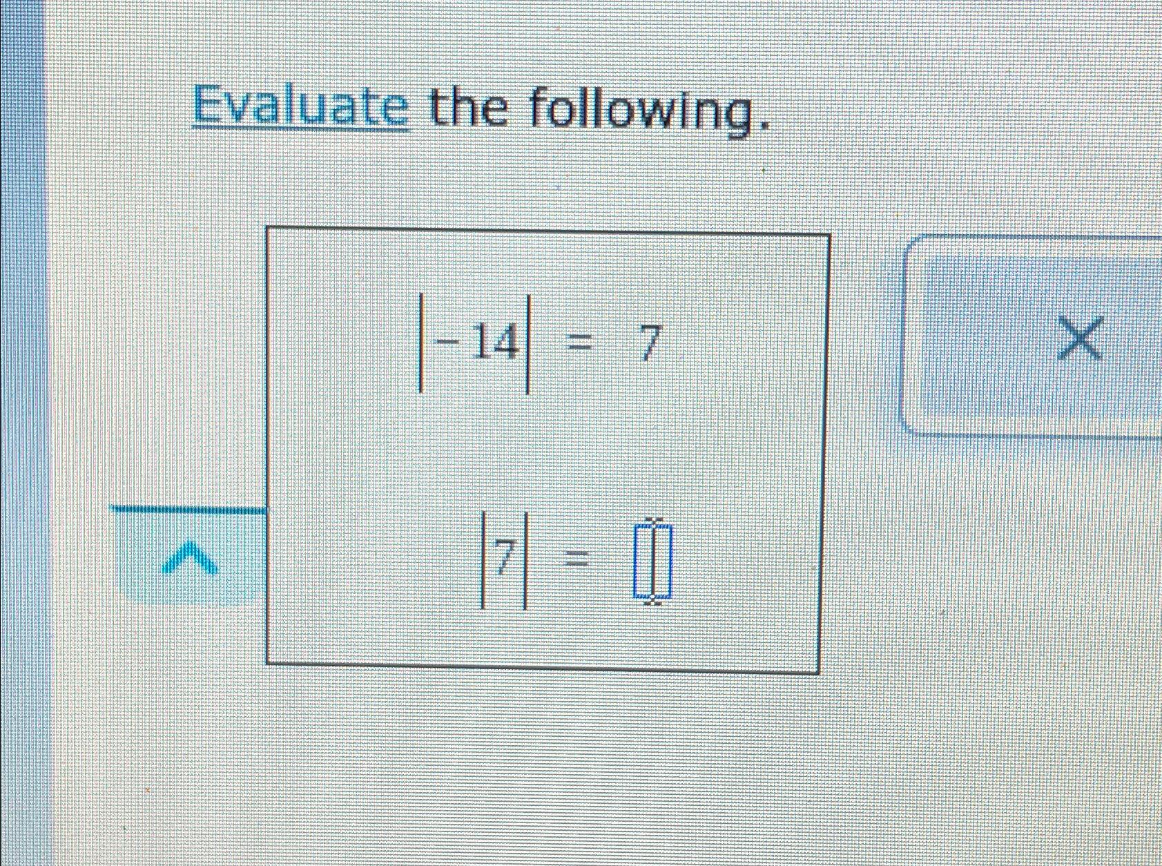 Solved Evaluate the following.|-14|=7|7|= | Chegg.com