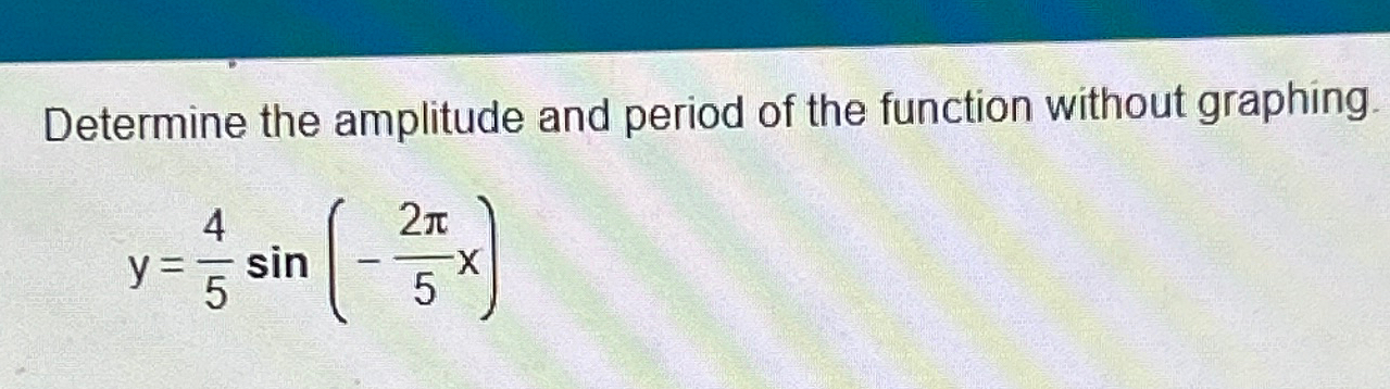 Solved Determine the amplitude and period of the function | Chegg.com