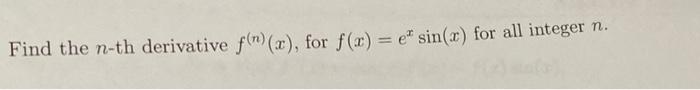 Solved Find the n-th derivative f(n)(x), for f(x)=exsin(x) | Chegg.com