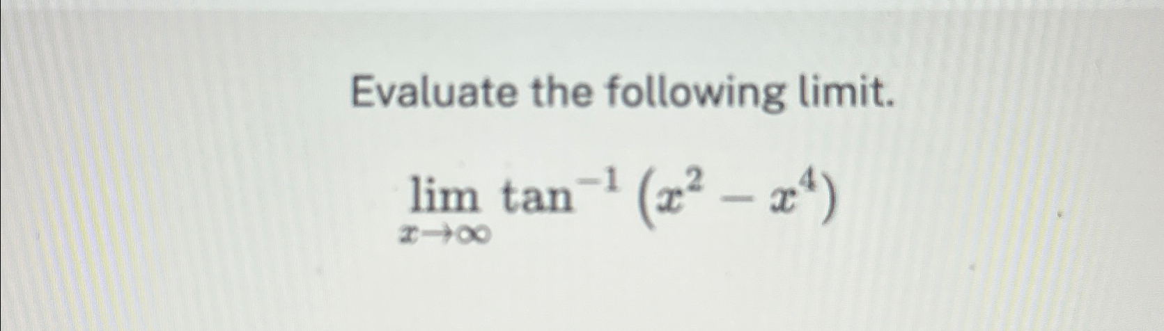 Solved Evaluate the following limit.limx→∞tan-1(x2-x4) | Chegg.com