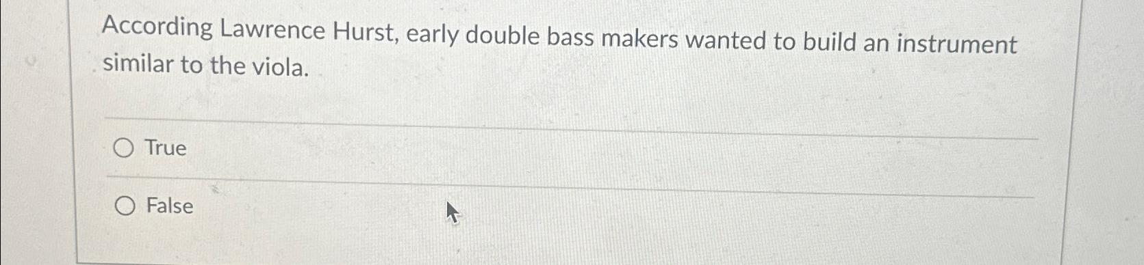 Solved According Lawrence Hurst, early double bass makers | Chegg.com