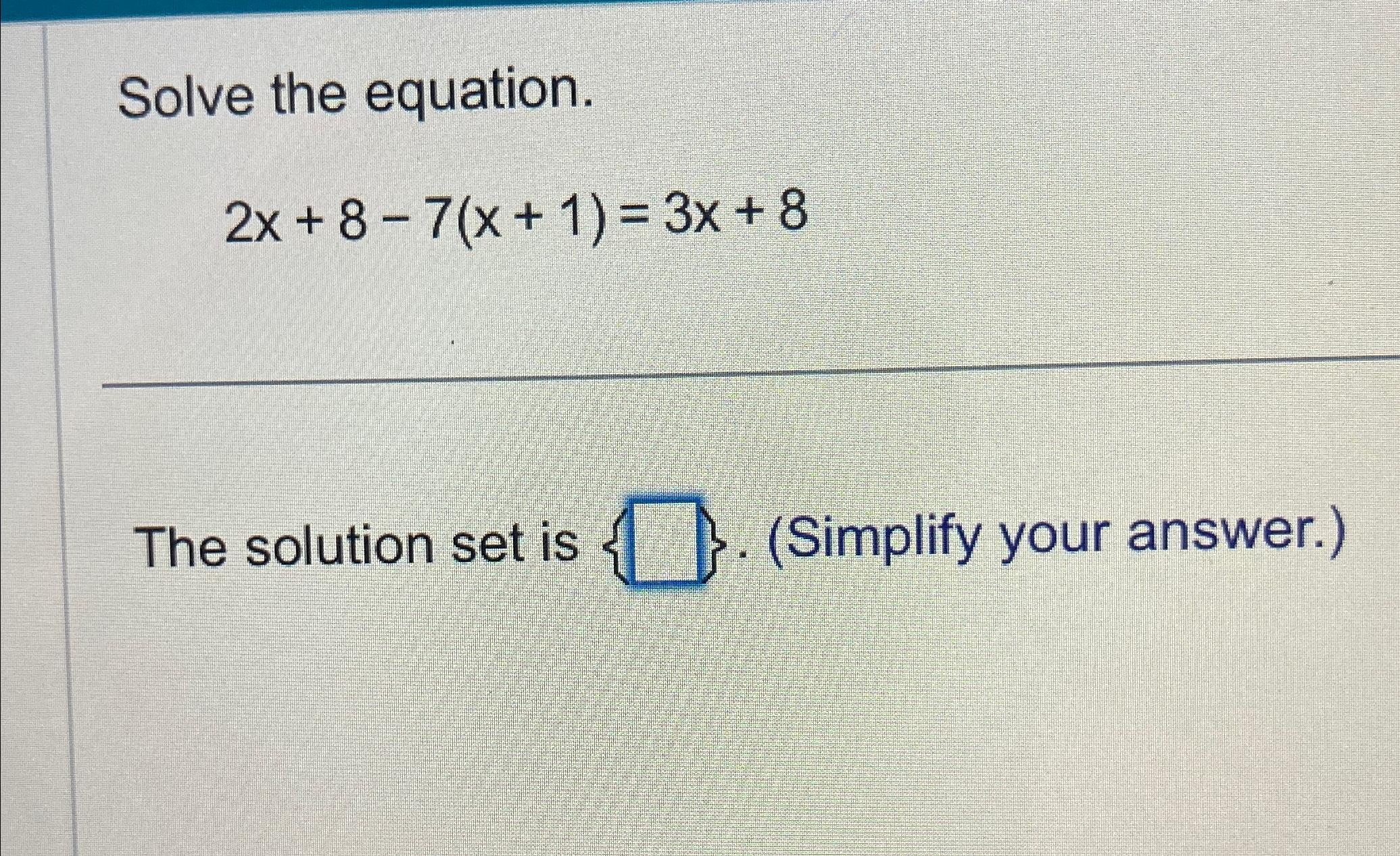 Solved Solve the equation.2x+8-7(x+1)=3x+8The solution set | Chegg.com