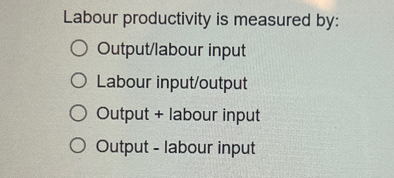 Solved Labour productivity is measured by:Output/labour | Chegg.com