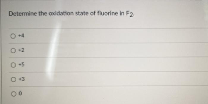 Solved Determine the oxidation state of fluorine in F2. O +2 | Chegg.com