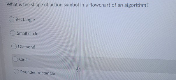 Solved What is the shape of action symbol in a flowchart of | Chegg.com