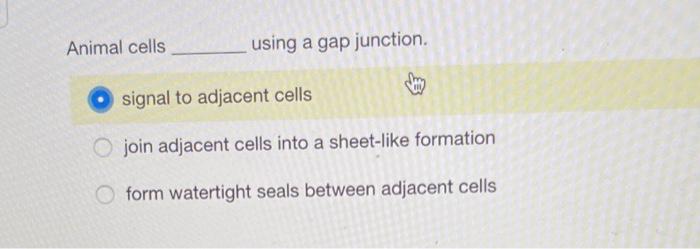 Solved Animal cells using a gap junction. signal to adjacent | Chegg.com