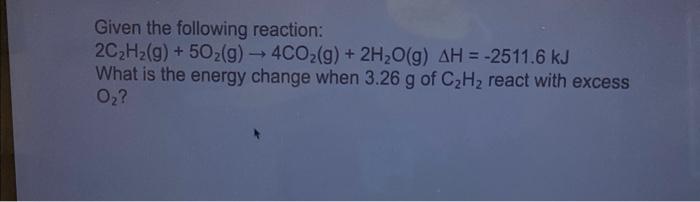 Solved Given the following reaction: 2C2H2( g)+5O2( g)→4CO2( | Chegg.com