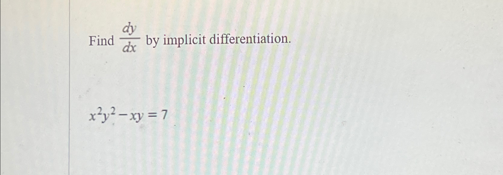 Solved Find dydx ﻿by implicit differentiation.x2y2-xy=7 | Chegg.com