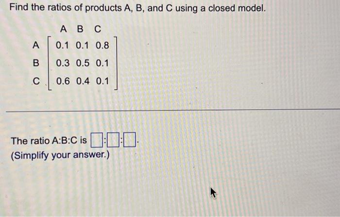 Solved Find the ratios of products A, B, and C using a | Chegg.com