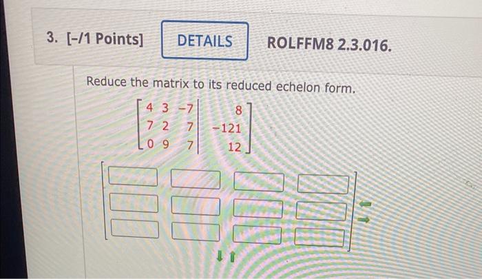 Solved Reduce the matrix to its reduced echelon form. | Chegg.com