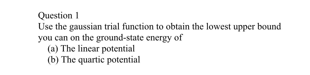 Solved Question 1Use the gaussian trial function to obtain | Chegg.com