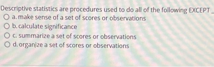 Solved Descriptive statistics are procedures used to do all | Chegg.com