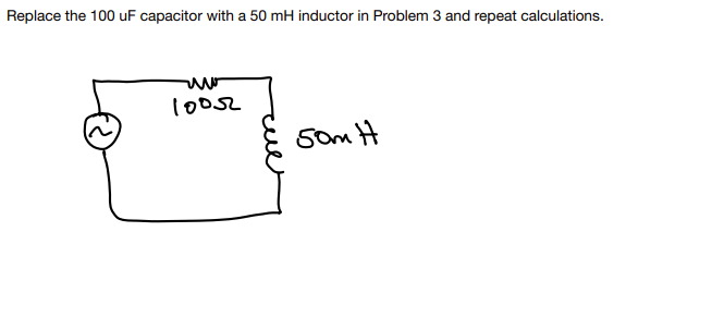 Solved Replace the 100 ﻿uF capacitor with a 50 ﻿mH inductor | Chegg.com
