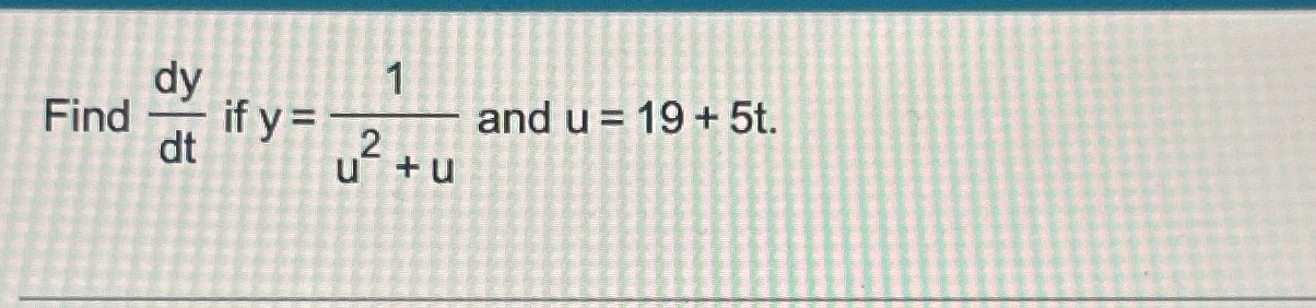 Solved Find dydt ﻿if y=1u2+u ﻿and u=19+5t | Chegg.com