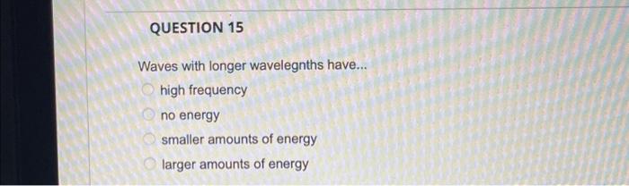 Solved Waves with longer wavelegnths have... high frequency | Chegg.com