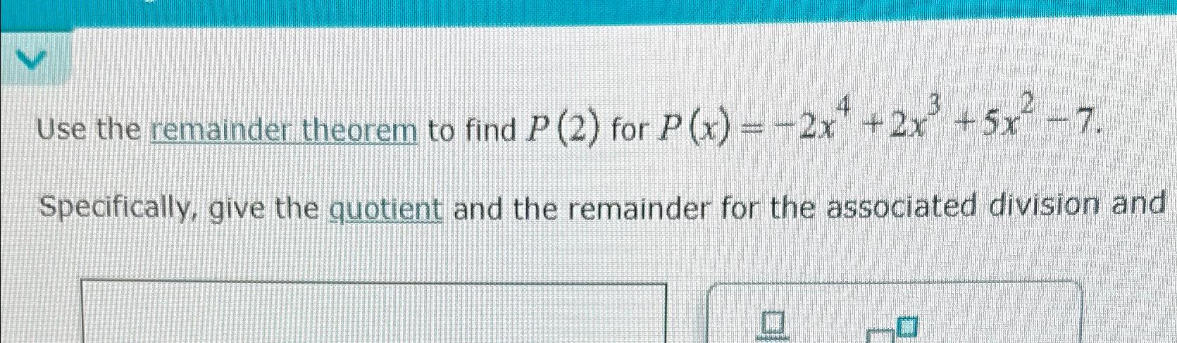 Solved Use the remainder theorem to find P(2) ﻿for | Chegg.com