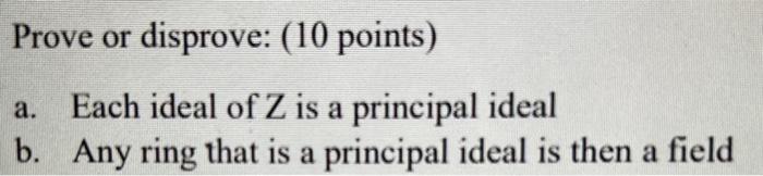 Solved Prove or disprove: ( 10 points) a. Each ideal of Z is | Chegg.com