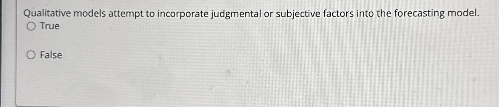 Solved Qualitative models attempt to incorporate judgmental | Chegg.com
