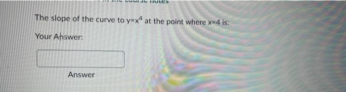 Solved The slope of the curve to y=x4 at the point where x=4 | Chegg.com