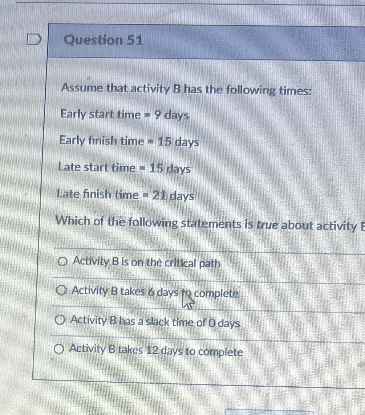 Solved Question 51Assume that activity B ﻿has the following | Chegg.com