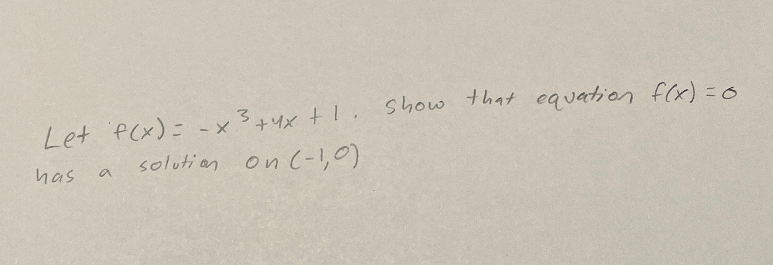 Solved Let f(x)=-x3+4x+1. Show that equation f(x)=0 has a | Chegg.com Solved Let f(x)=-x3+4x+1. Show that equation f(x)=0 has a | Chegg.com