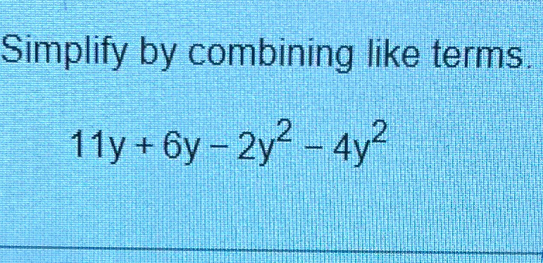 Solved Simplify by combining like terms.11y+6y-2y2-4y2 | Chegg.com