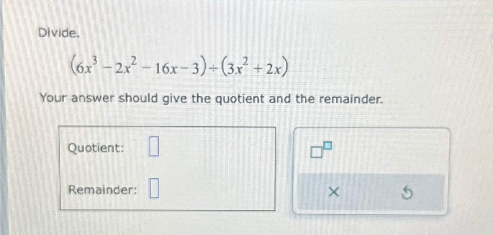 Solved Divide.(6x3-2x2-16x-3)÷(3x2+2x)Your answer should | Chegg.com