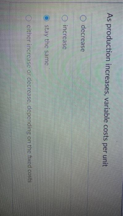 Solved As production increases, variable costs per unit O | Chegg.com