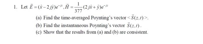 Solved 1. Let E=(x^−2jy^)e−jz,H=3771(2jx^+y^)e−jz (a) Find | Chegg.com