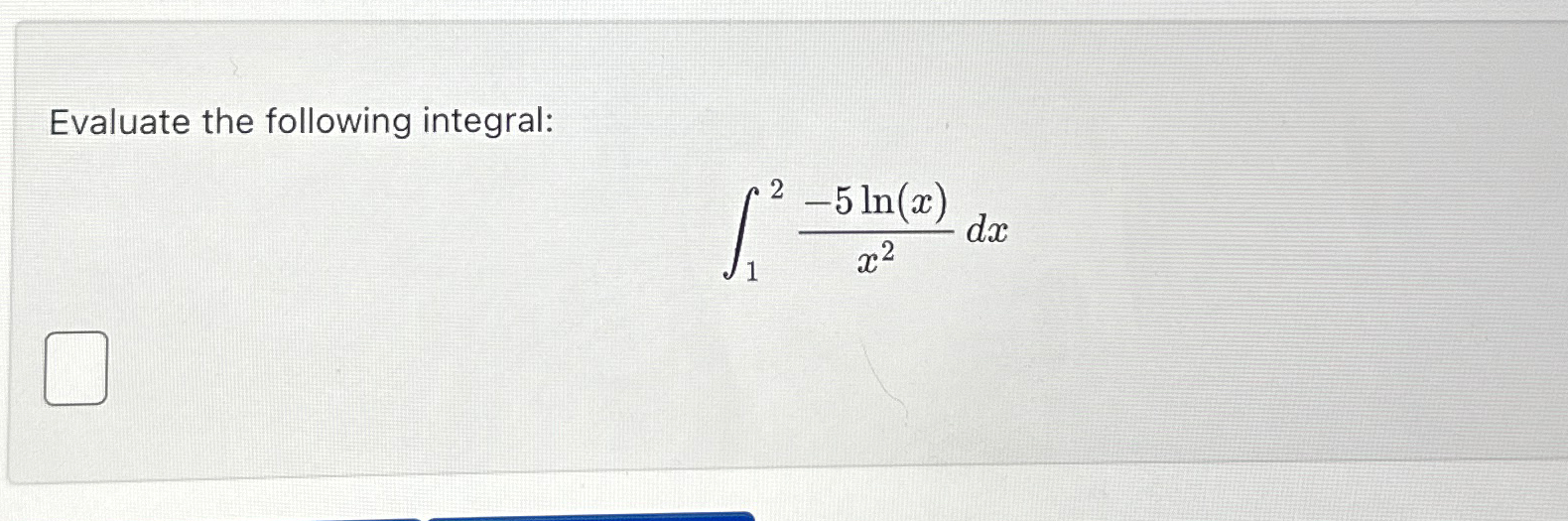 Solved Evaluate the following integral:∫12-5ln(x)x2dx | Chegg.com