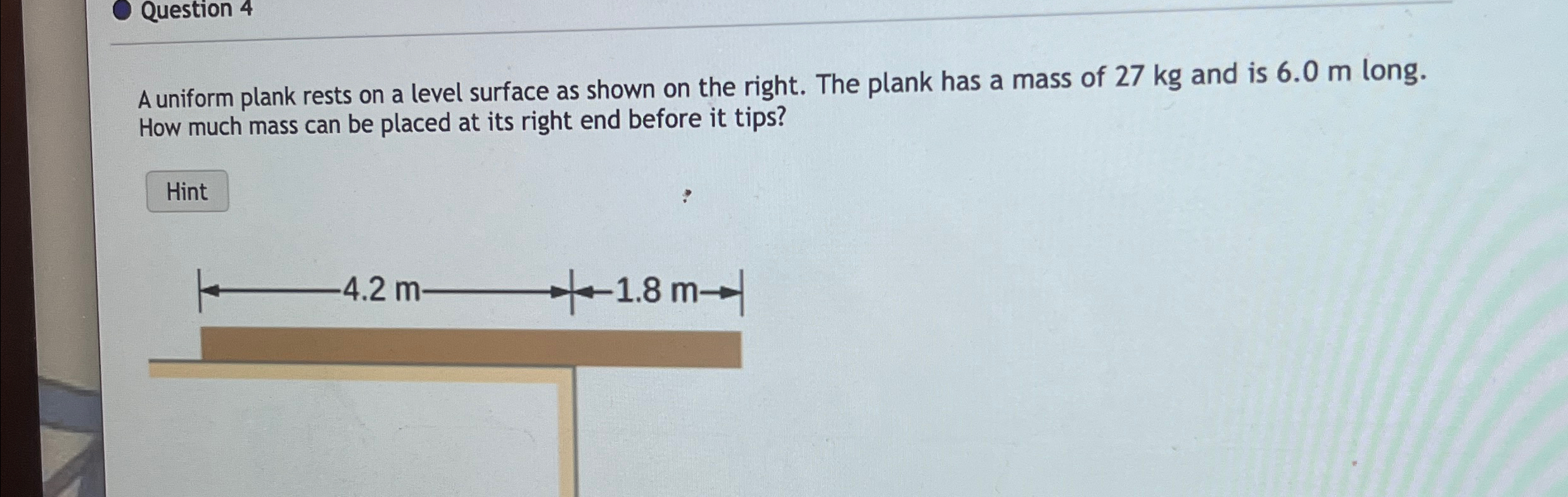 Solved Question 4A uniform plank rests on a level surface as | Chegg.com