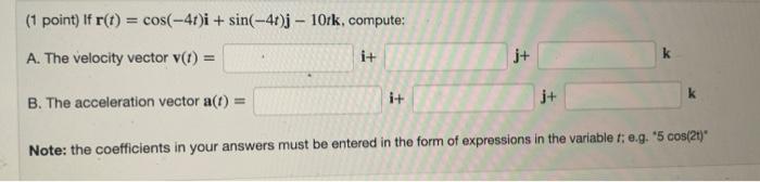 Solved (1 point) If r(t)=cos(−4t)i+sin(−4t)j−10tk, compute: | Chegg.com