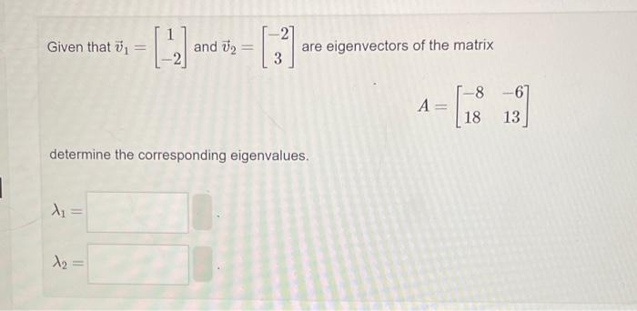 Solved Given that v1=[1−2] and v2=[−23] are eigenvectors of | Chegg.com