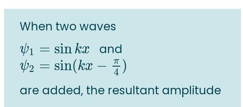 Solved When two waves 41 = sin kx and U2 = sin(kx - 1) . are | Chegg.com