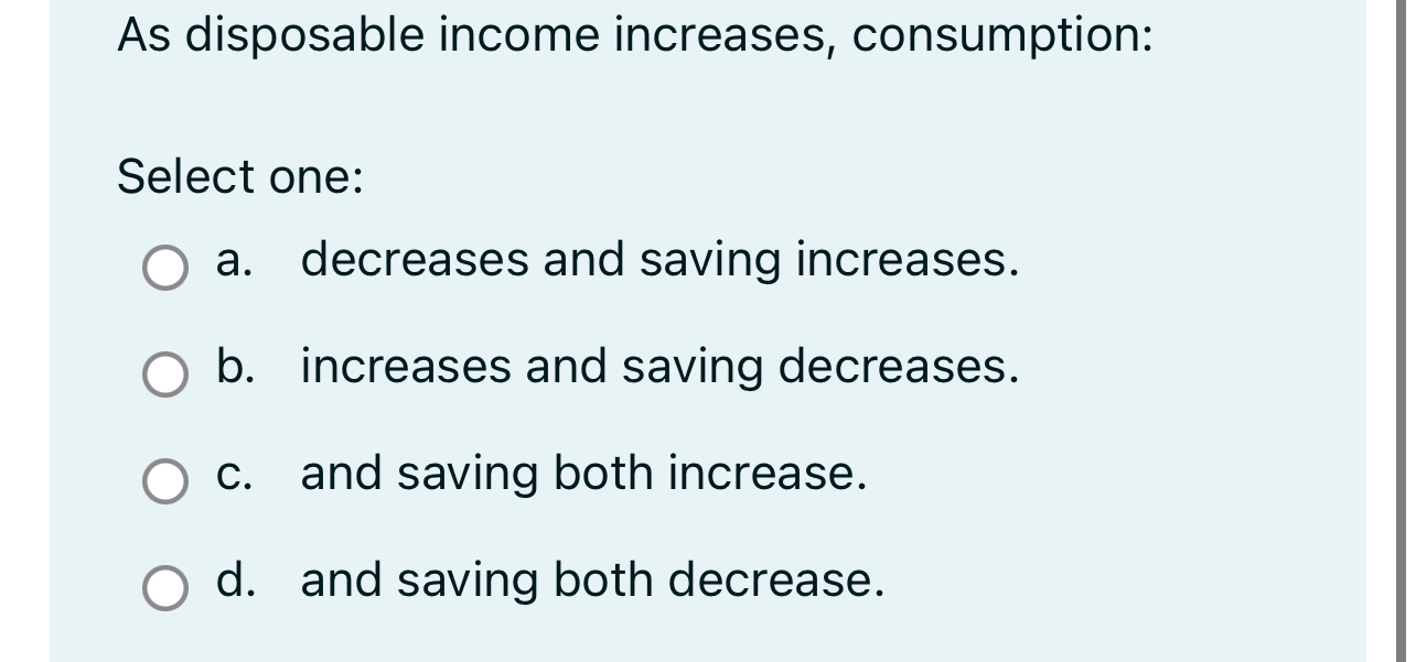 Solved As disposable income increases, consumption:Select | Chegg.com