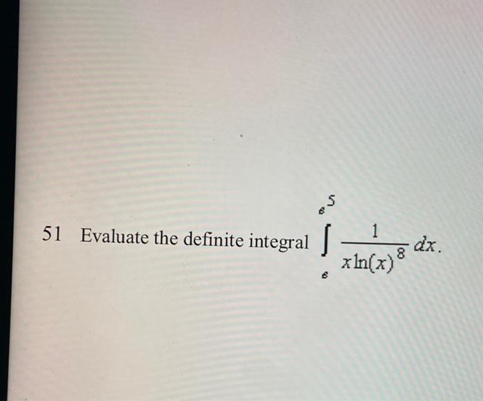 Solved S 51 Evaluate the definite integral 1 dx. 8 xln(x)* | Chegg.com